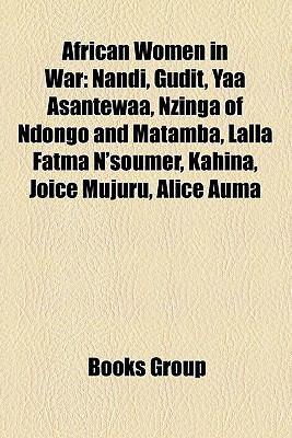 African Women in War : Nandi, Gudit, Yaa Asantewaa, Nzinga of Ndongo ...