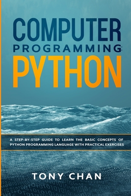 Computer Programming Python: a Step-by-step Guide to Learn the Basic Concepts of Python ...