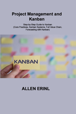 Project Management and Kanban: Step-by-step Guide to Kanban (core Practices, Kanban Systems ...