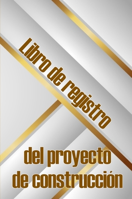 Libro De Registro Del Proyecto De Construcci?n: Seguimiento Diario De La Obra Para Registrar La ...