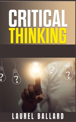Critical Thinking: the Best Beginner's Guide That Gives You the Tools ...