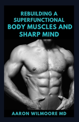 Rebuilding a Superfunctional Body Muscles and Sharp Mind: the Complete ...