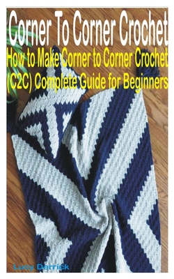 Corner to Corner Crochet: How to Make Corner to Corner Crochet (c2c) Complete Guide for ...